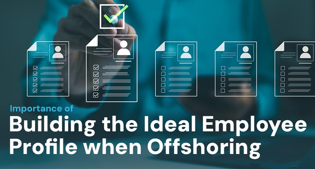 Importance of Building the Ideal Employee Profile When Offshoring