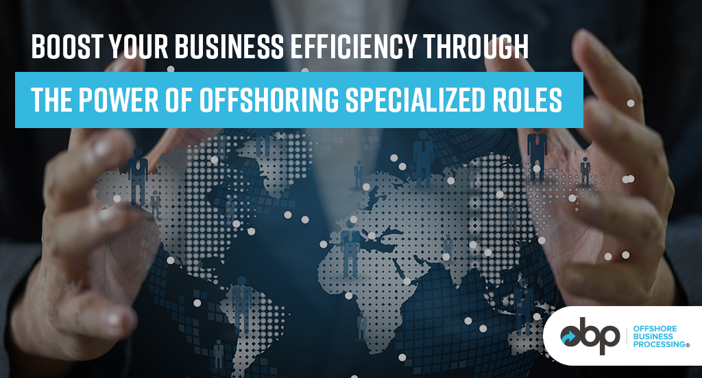 Boost Your Business Efficiency Through the Power of Offshoring Specialized Roles