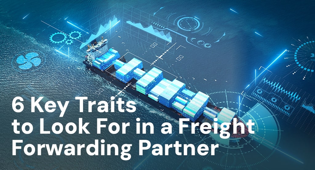 6 Key Traits to Look For in a Freight Forwarding Partner