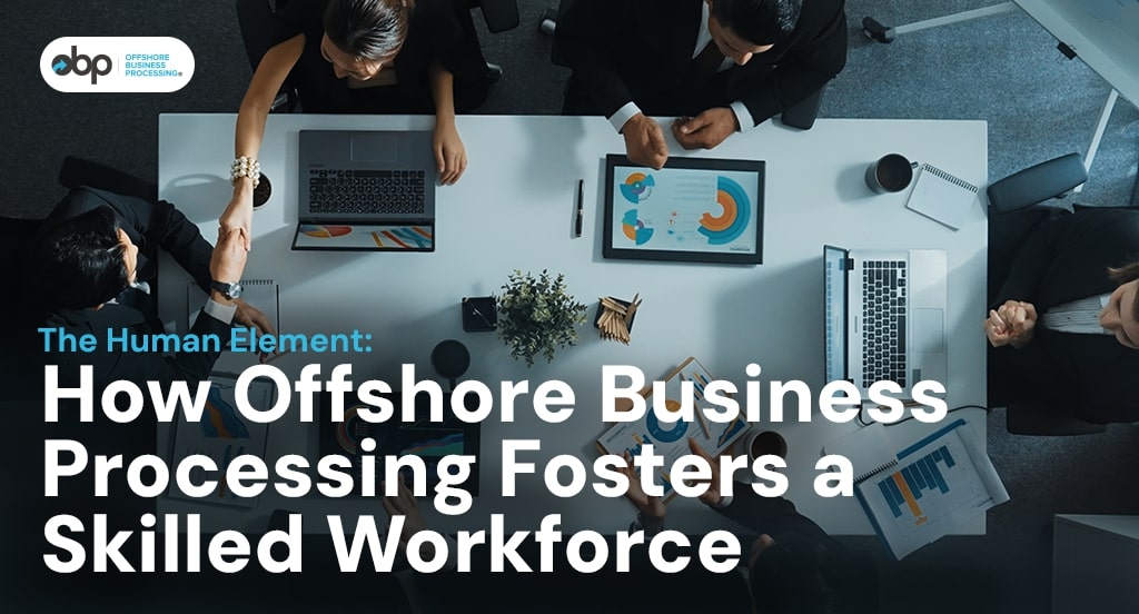 The Human Element: How Offshore Business Processing Fosters a Skilled Workforce